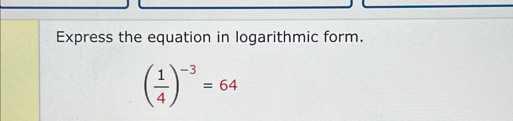 Solved Express the equation in logarithmic form.(14)-3=64 | Chegg.com