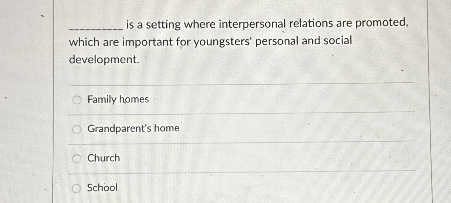 Solved is a setting where interpersonal relations are | Chegg.com