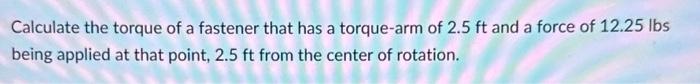 Solved Calculate the torque of a fastener that has a | Chegg.com Solved Calculate the torque of a fastener that has a | Chegg.com