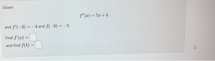 Solved f′′(x)=7x+5 and f′(−3)=−4 and f(−3)=−5. Find f′(x)= | Chegg.com
