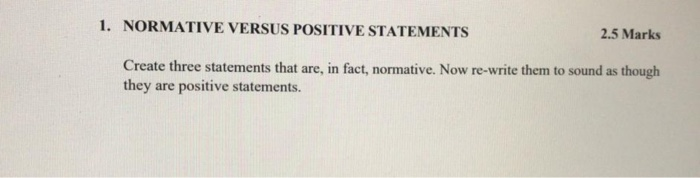 Solved 1. NORMATIVE VERSUS POSITIVE STATEMENTS 2.5 Marks | Chegg.com