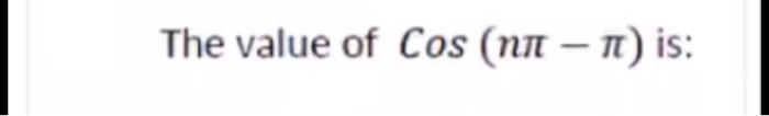Solved The value of Cos(nπ−π) is: | Chegg.com