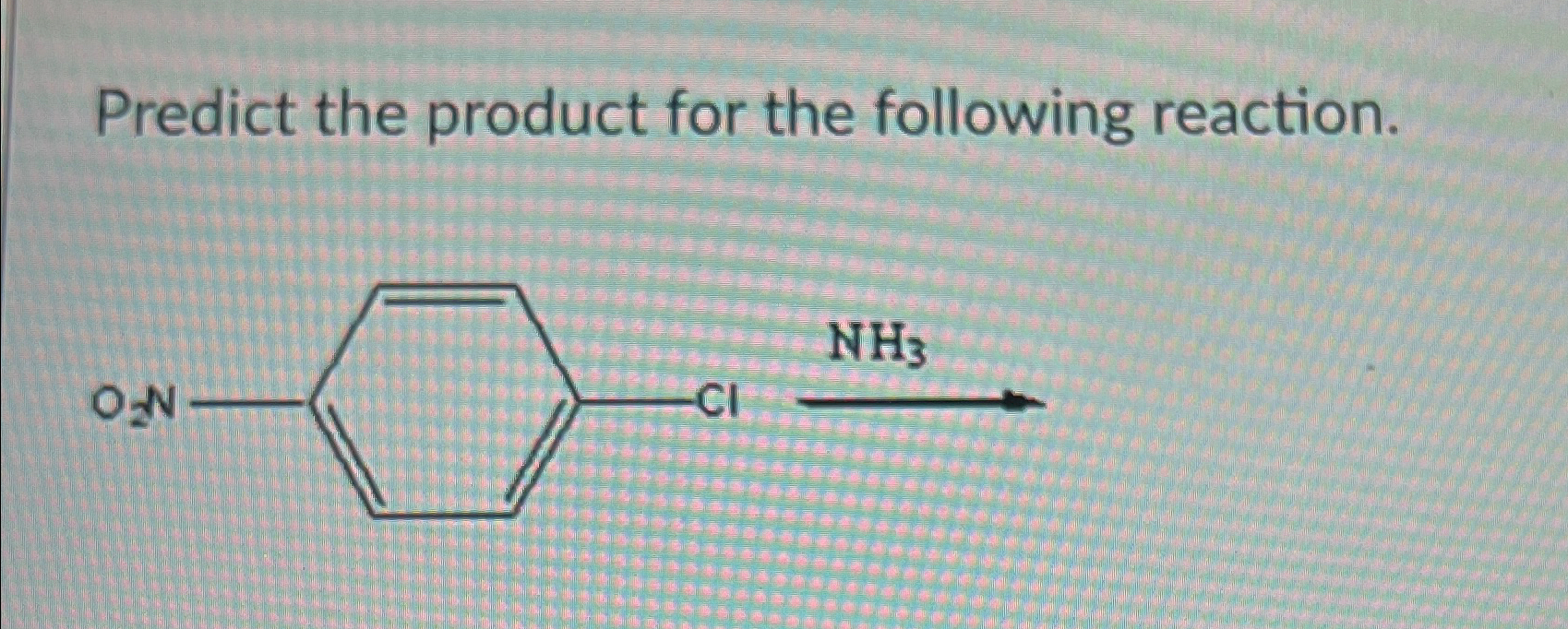 Solved Predict the product for the following reaction.→NH3 | Chegg.com