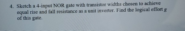 Solved 4. Sketch a 4-input NOR gate with transistor widths | Chegg.com