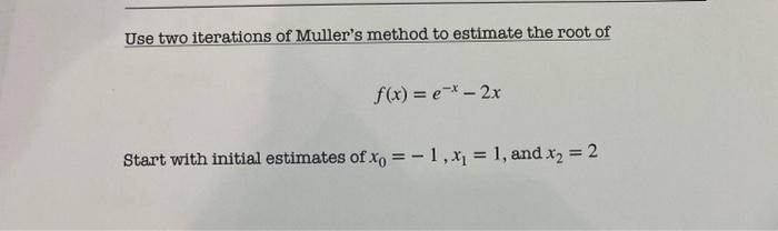 Solved Use two iterations of Muller's method to estimate the | Chegg.com