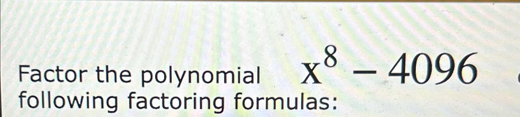 Solved Factor the polynomial ,x8-4096 ﻿following factoring | Chegg.com