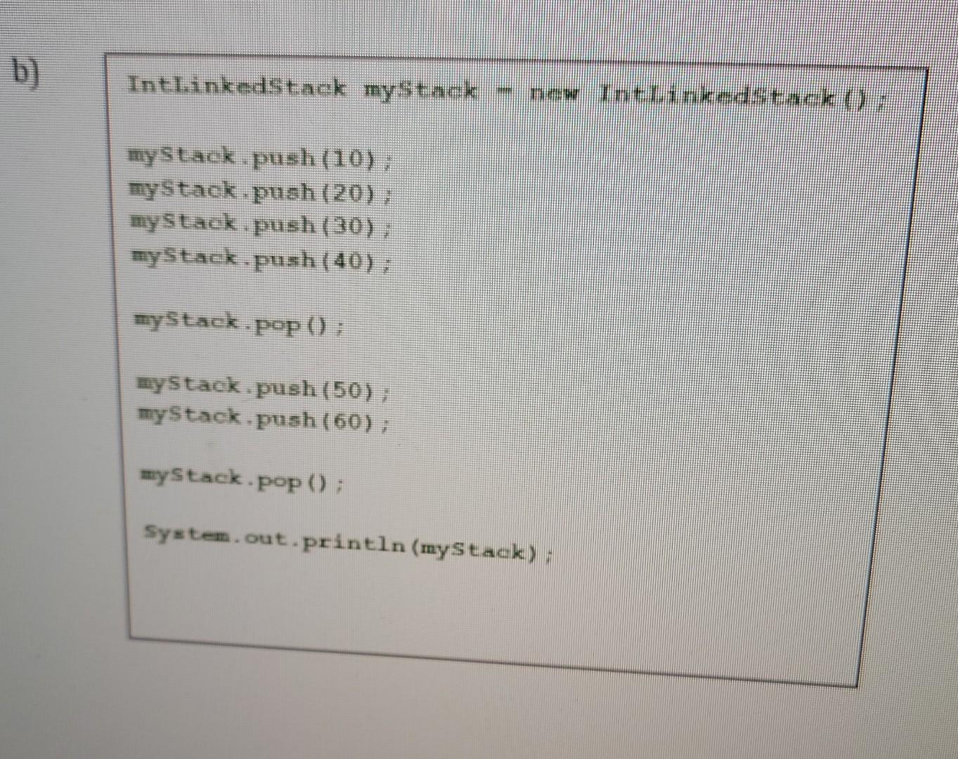 Solved b) IntlinkedStack myStack - new IntLinkedstack(): | Chegg.com