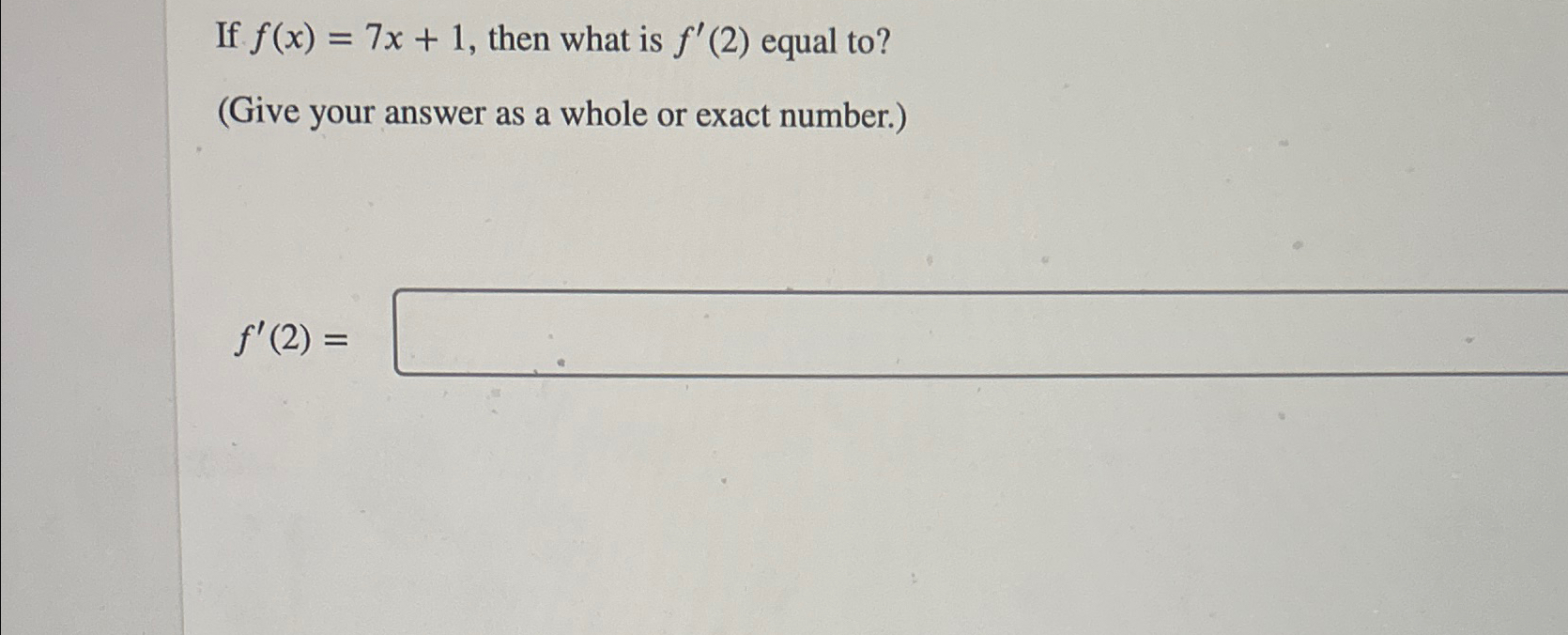 Solved If f(x)=7x+1, ﻿then what is f'(2) ﻿equal to?(Give | Chegg.com