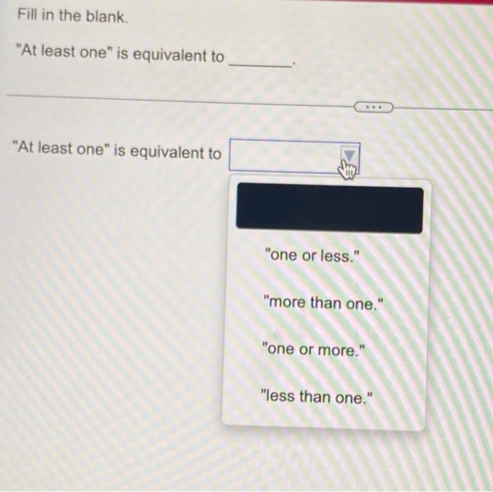 Solved Fill in the blank. "At least one" is equivalent to | Chegg.com