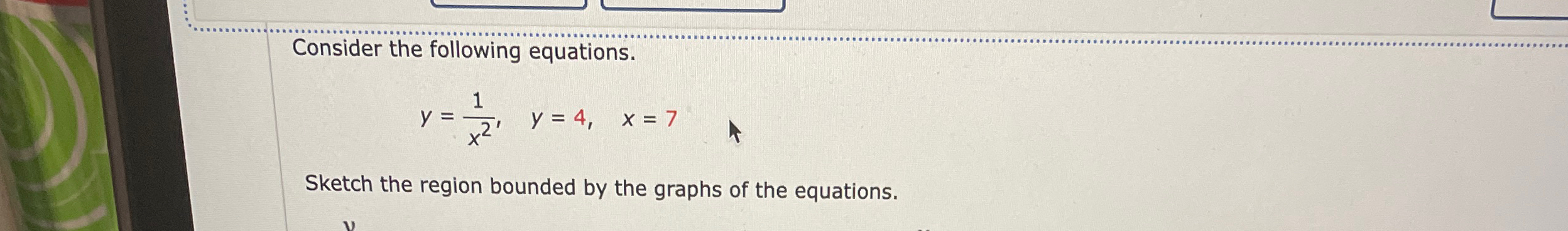 Solved Consider the following equations.y=1x2,y=4,x=7Find | Chegg.com