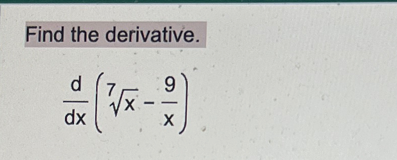 Solved Find the derivative.ddx(x7-9x) | Chegg.com