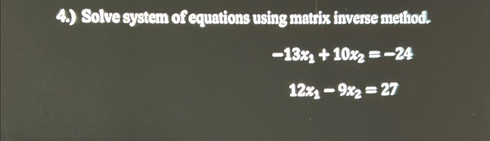 Solved Solve system of equations using matrix inverse | Chegg.com