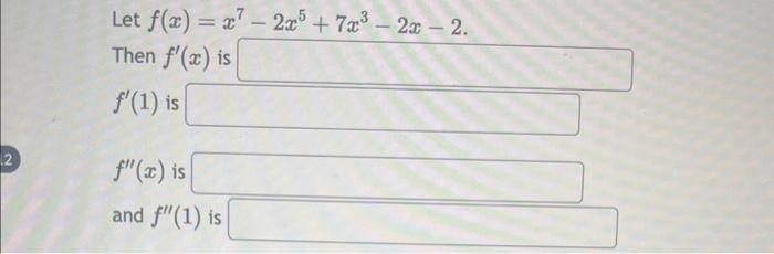 Solved Let f(x)=x7−2x5+7x3−2x−2. Then f′(x)i f′(1) is f′′(x) | Chegg.com