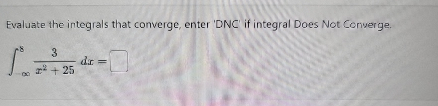 Solved Evaluate the integrals that converge, enter 'DNC' ﻿if | Chegg.com