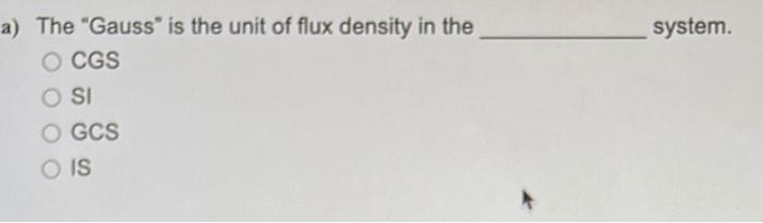 Solved system. a) The "Gauss" is the unit of flux density in | Chegg.com