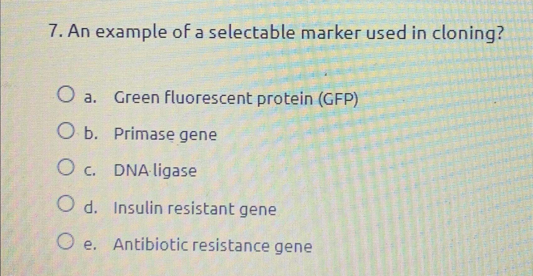 Solved An example of a selectable marker used in cloning?a. | Chegg.com