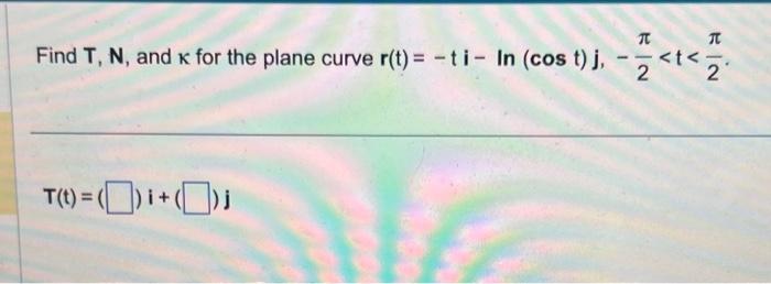 Solved Find T,N, and κ for the plane curve | Chegg.com Solved Find T,N, and κ for the plane curve | Chegg.com