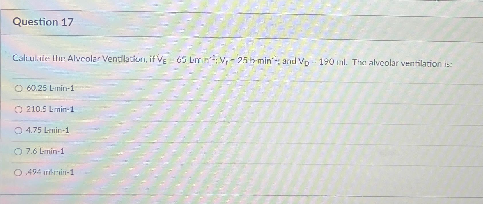 Solved Question 17Calculate the Alveolar Ventilation, if | Chegg.com