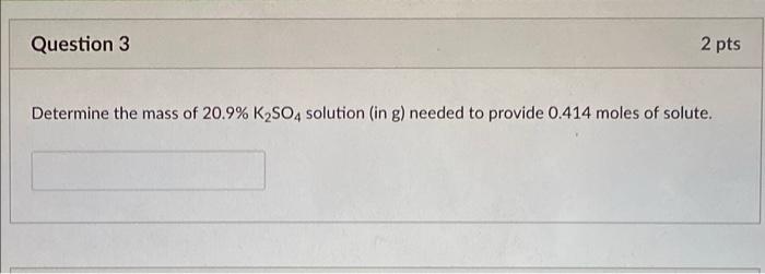 Solved Question 3 2 pts Determine the mass of 20.9% K2SO4 | Chegg.com