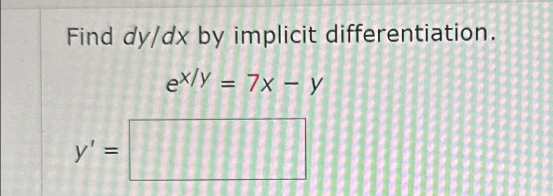 Solved Find dydx ﻿by implicit differentiation.exy=7x-yy'= | Chegg.com