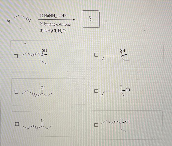 Solved 1) NaNH2, THF 2) butane-2-thione 3) NH4Cl,H2O | Chegg.com