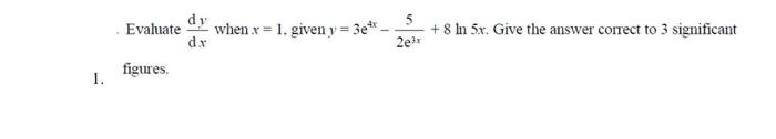 Solved Evaluate dxdy when x=1, given y=3e4x−2e3x5+8ln5x. | Chegg.com