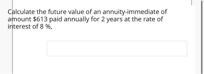 Solved Calculate the future value of an annuity-immediate of | Chegg.com