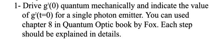 Solved 1- Drive g2(0) quantum mechanically and indicate the | Chegg.com