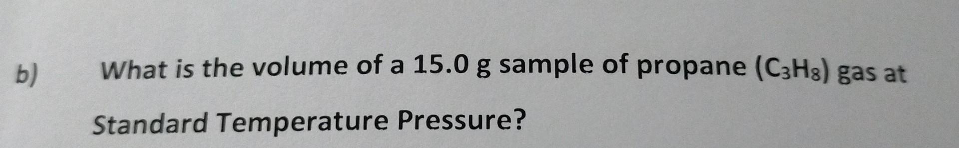 Solved b) What is the volume of a 15.0 g sample of propane | Chegg.com