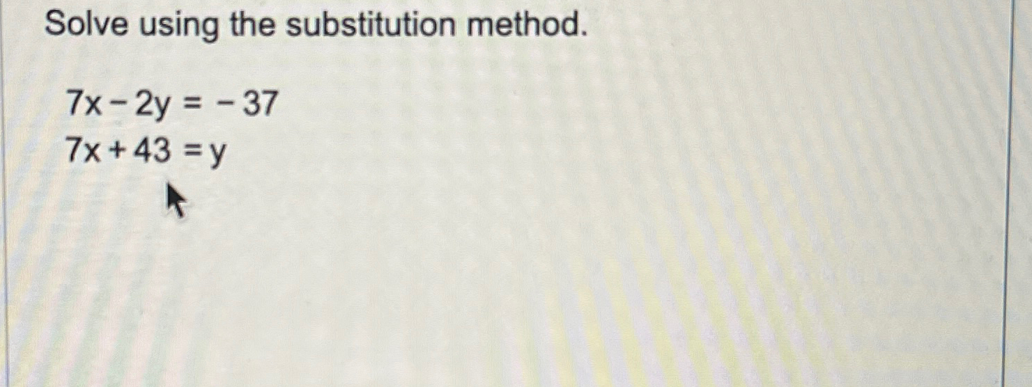Solved Solve using the substitution method.7x-2y=-377x+43=y | Chegg.com