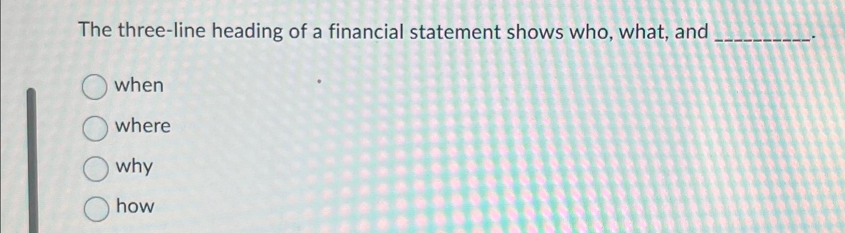 Solved The three-line heading of a financial statement shows | Chegg.com