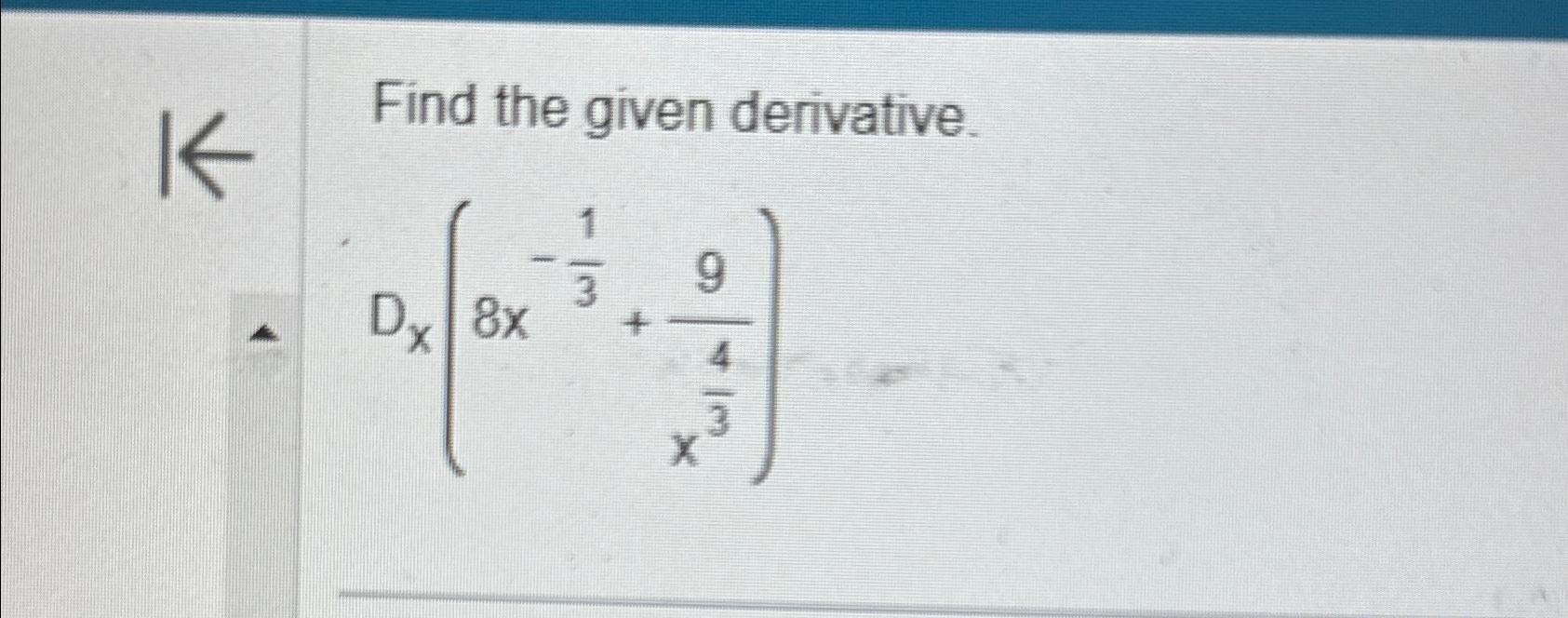 Solved Find the given derivative.Dx(8x-13+9x43) | Chegg.com