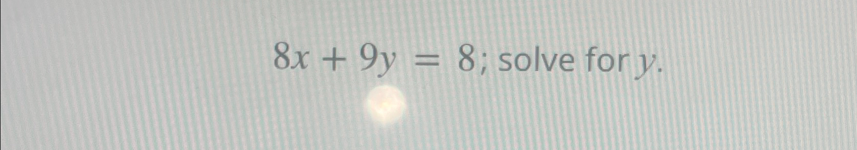 Solved 8x+9y=8; solve for y | Chegg.com