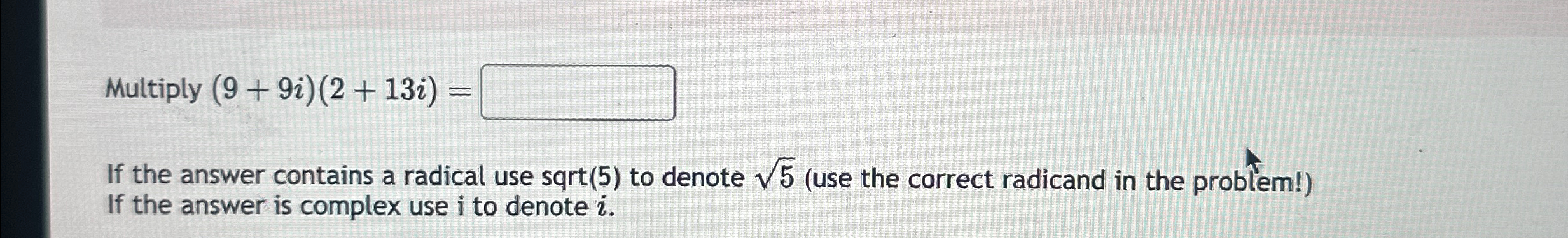 Solved Multiply (9+9i)(2+13i)=If the answer contains a | Chegg.com