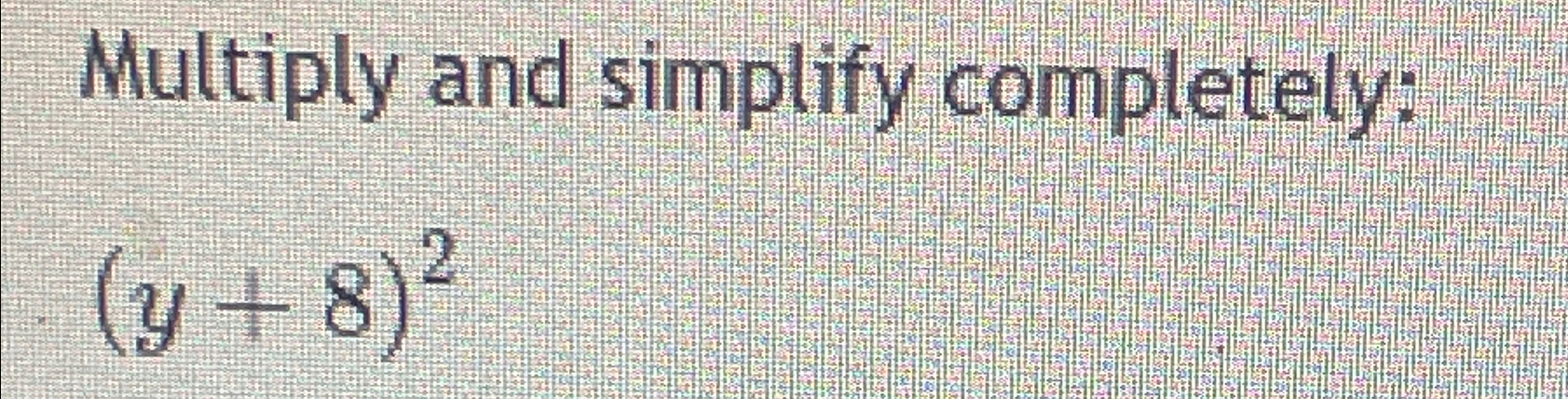 Solved Multiply and simplify completely:(y+8)2 | Chegg.com