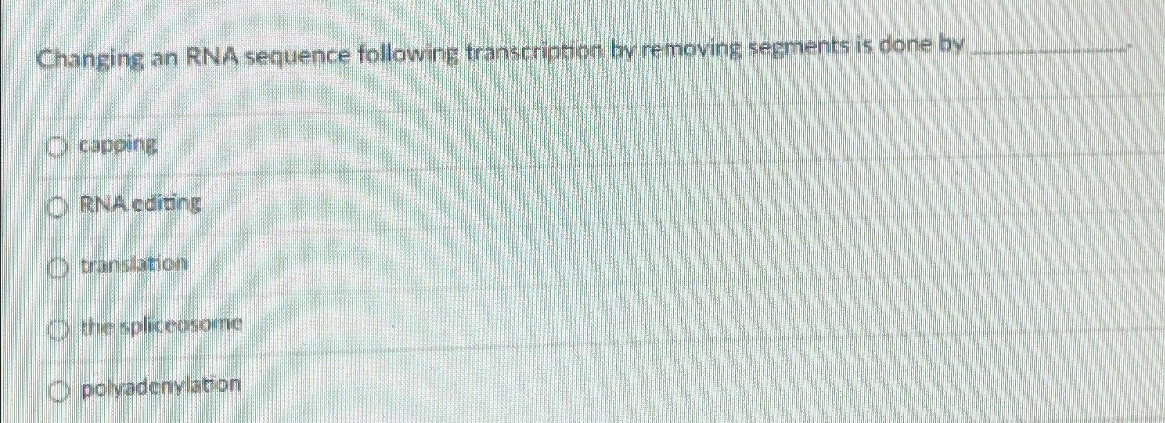 Solved Changing an RNA sequence following transcription by | Chegg.com