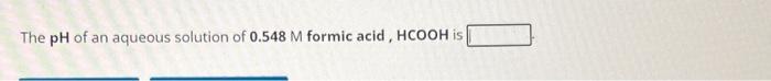 Solved The pH of an aqueous solution of 0.548M formic acid, | Chegg.com