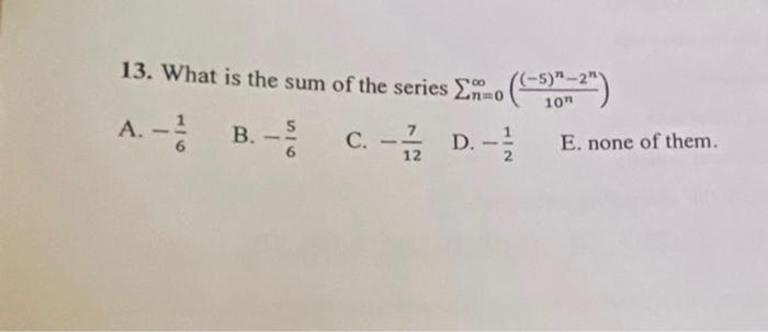 Solved 13. What is the sum of the series ∑n=0∞(10n(−5)n−2n) | Chegg.com