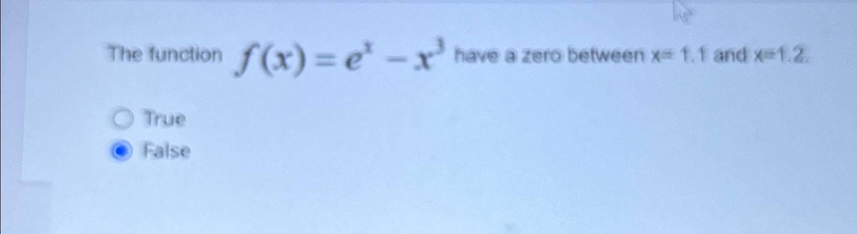 Solved The function f(x)=ex-x3 ﻿have a zero between x=1.1 | Chegg.com