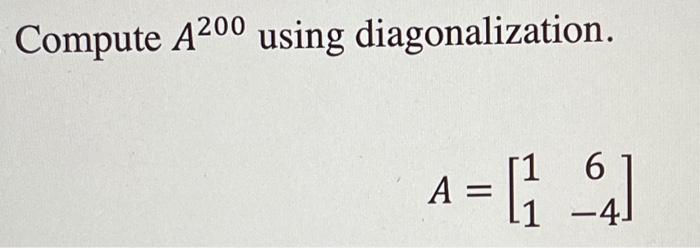 Solved Compute A200 using diagonalization. A = [1 ] 6 -4 - | Chegg.com