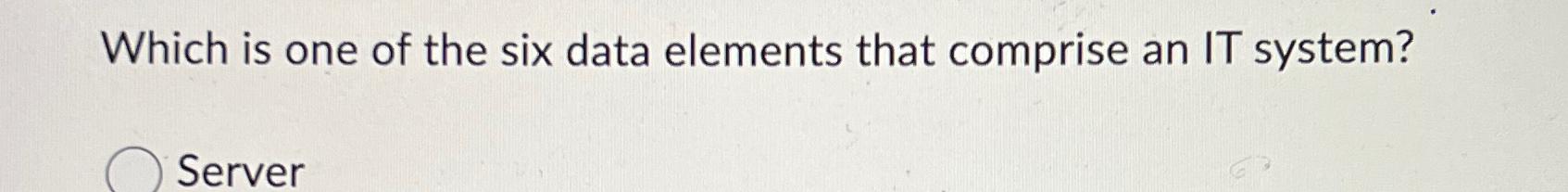 Solved Which is one of the six data elements that comprise | Chegg.com