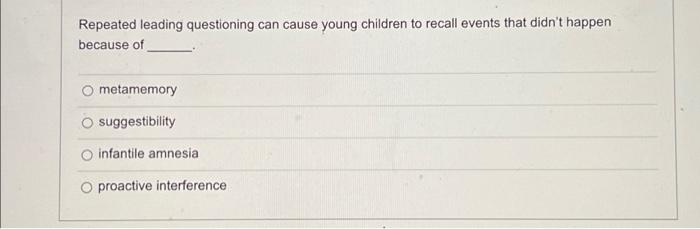 Solved Repeated leading questioning can cause young children | Chegg.com