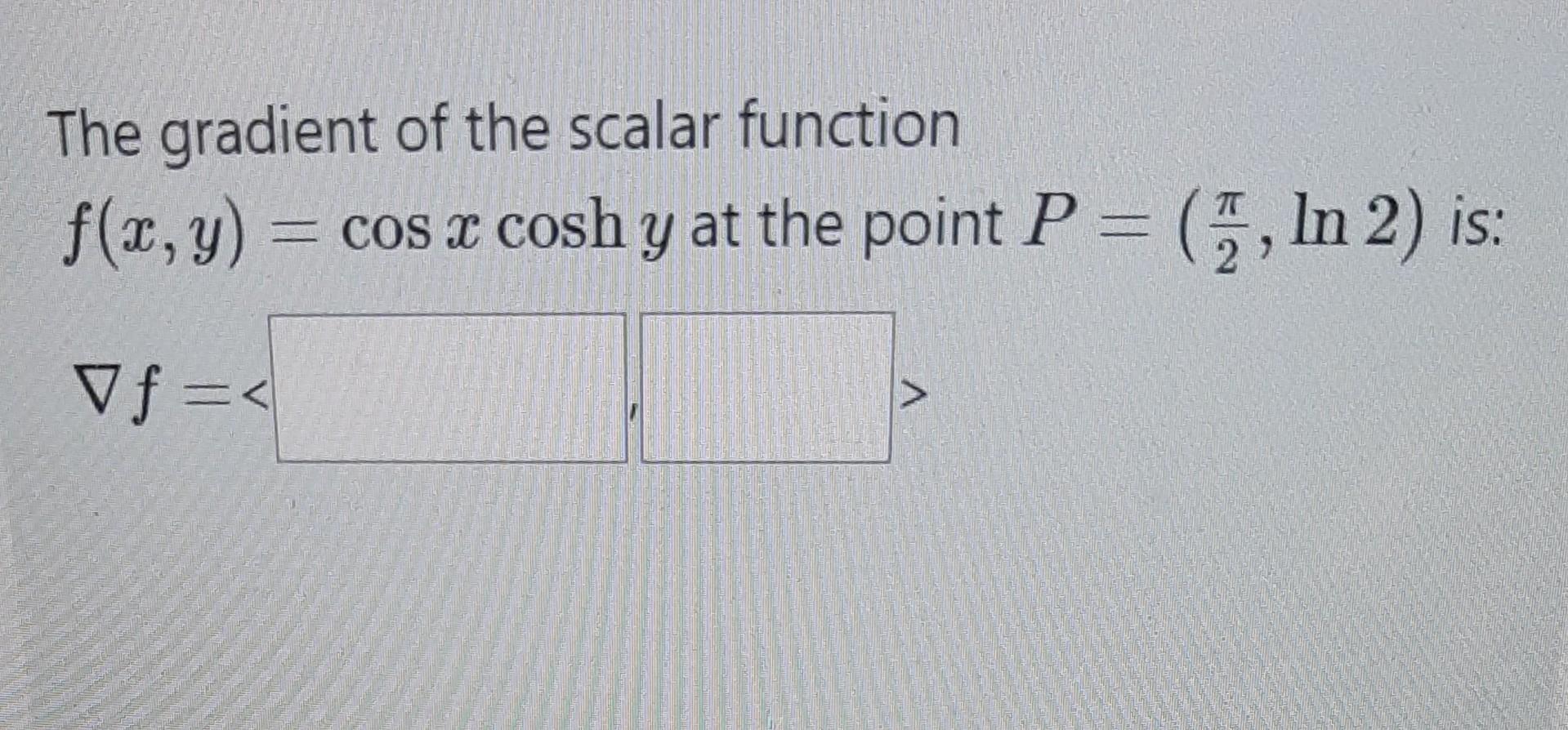 Solved The gradient of the scalar function f(x,y)=cosxcoshy | Chegg.com