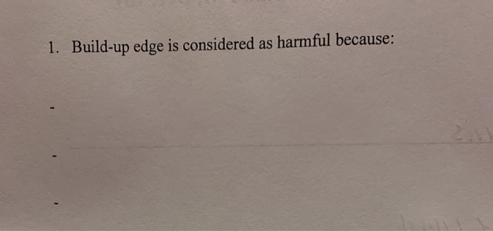 Solved 1. Build-up edge is considered as harmful because: | Chegg.com