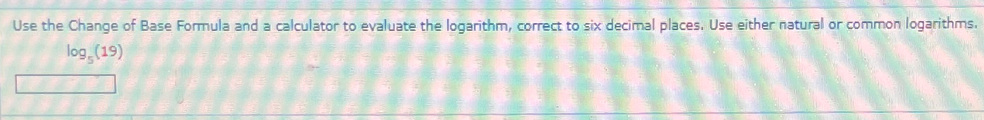 Solved Use the Change of Base Formula and a calculator to | Chegg.com