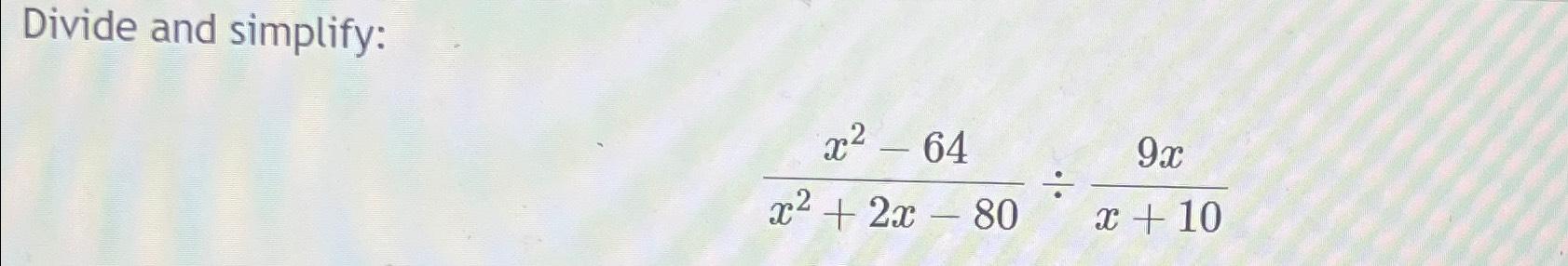 Solved Divide and simplify:x2-64x2+2x-80÷9xx+10 | Chegg.com