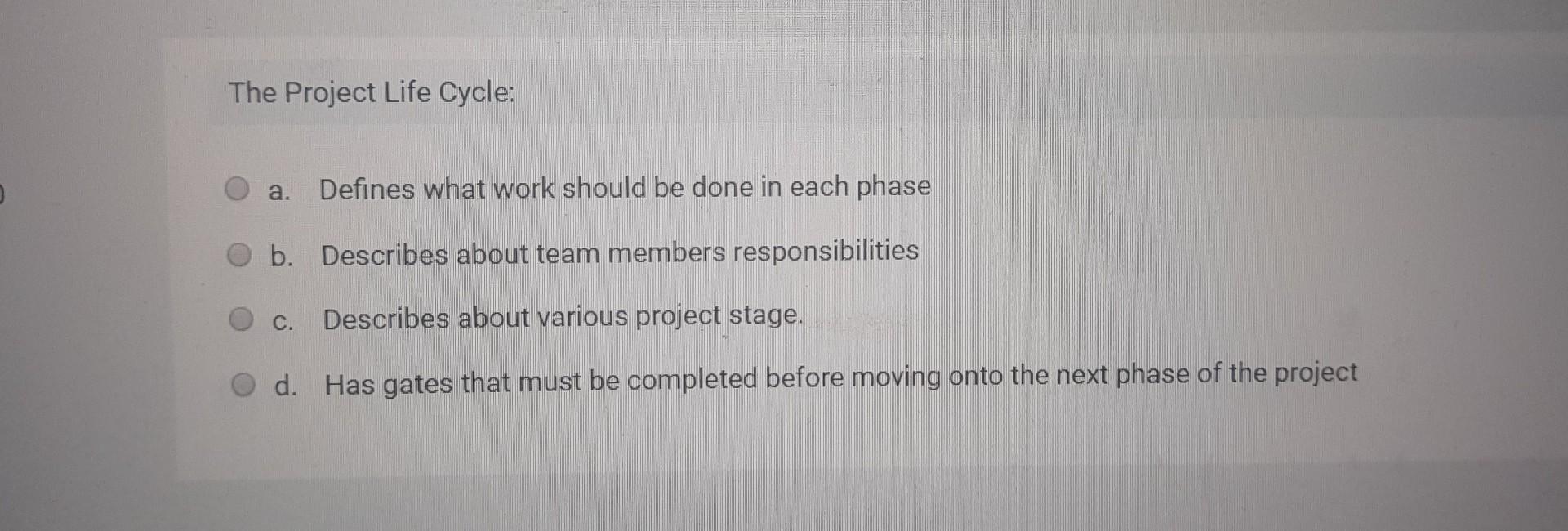 Solved The Project Life Cycle: a. Defines what work should | Chegg.com
