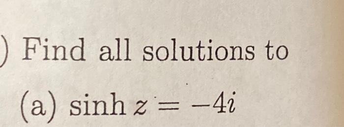 Solved Find all solutions to (a) sinhz=−4i(b) ez=3−3i | Chegg.com