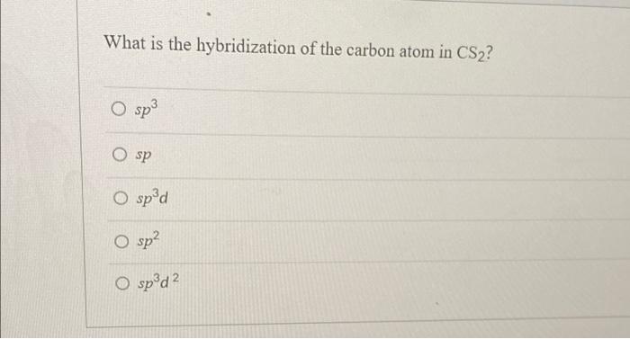 Solved What is the hybridization of the carbon atom in CS2? | Chegg.com