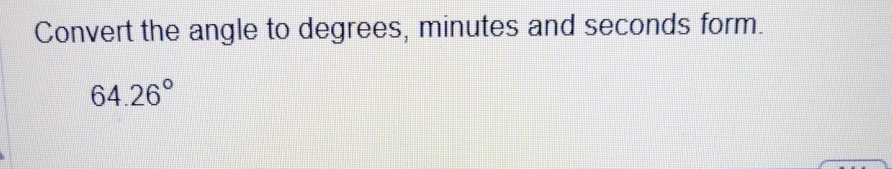 Solved Convert the angle to degrees, minutes and seconds | Chegg.com